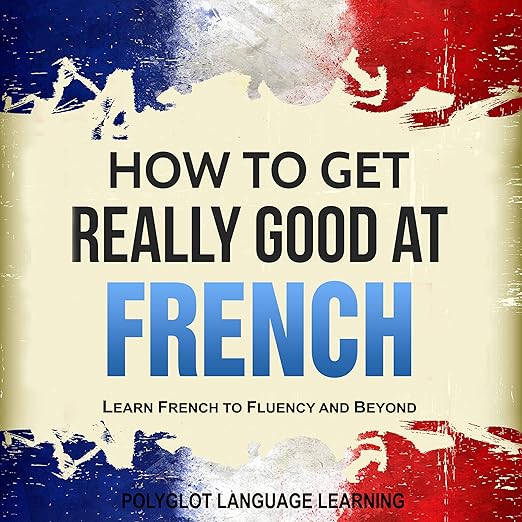 Amazon.com: French: How to Get Really Good at French: Learn French to ...