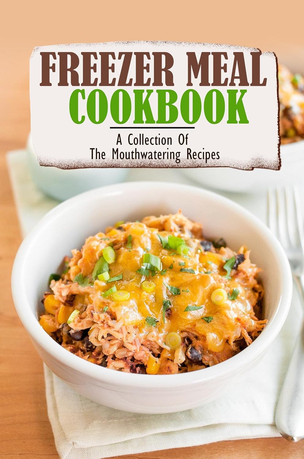 Freezer Meal Cookbook: A Collection Of The Mouthwatering Recipes ...