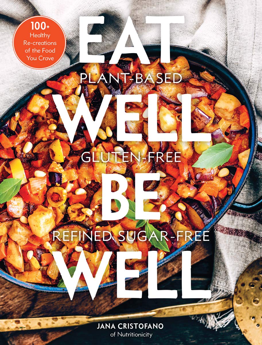 Eat Well, Be Well: 100+ Healthy Re-creations of the Food You Crave - A ...