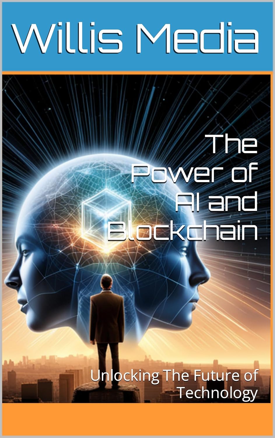 The Power of AI and Blockchain: Unlocking The Future of Technology (The ...