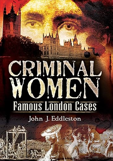 Amazon.com: Criminal Women: Famous London Cases eBook : Eddleston, John J.: Kindle Store