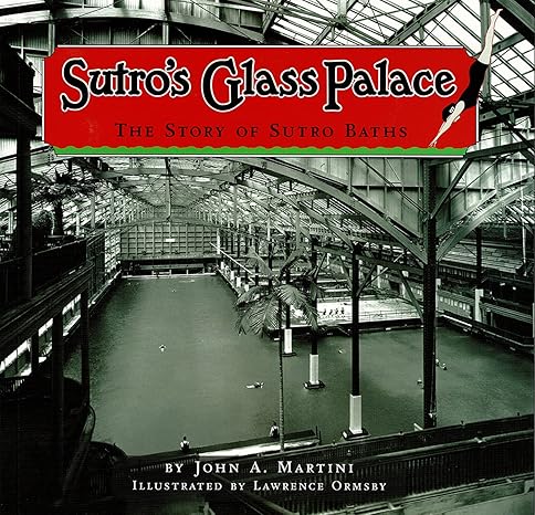 Sutro's Glass Palace: The Story of Sutro Baths: Martini, John A ...
