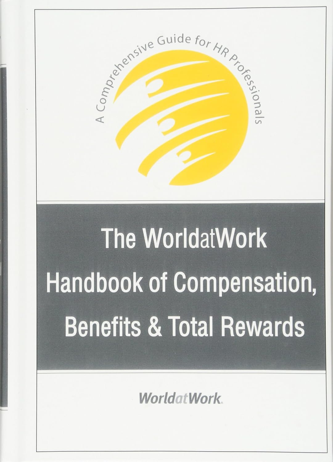 The WorldatWork Handbook of Compensation, Benefits and Total Rewards: A ...