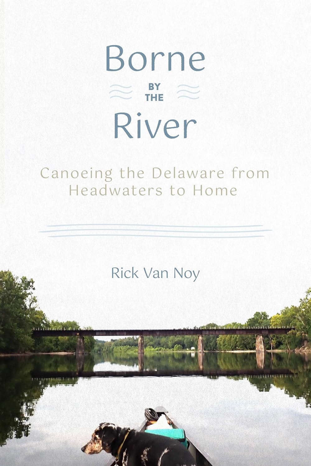 Borne by the River: Canoeing the Delaware from Headwaters to Home: Van ...