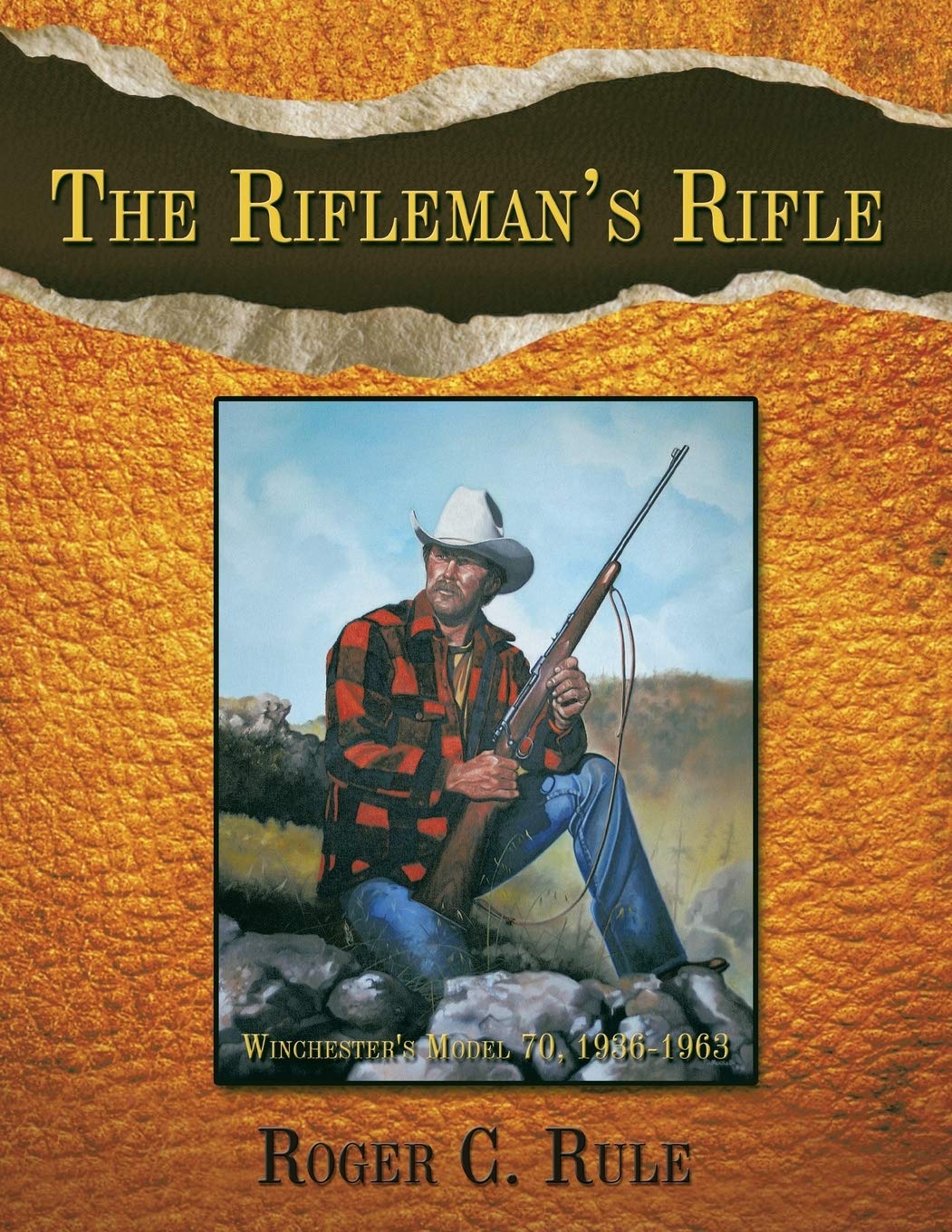 The Rifleman's Rifle: Winchester's Model 70, 1936-1963: Rule, Roger C ...