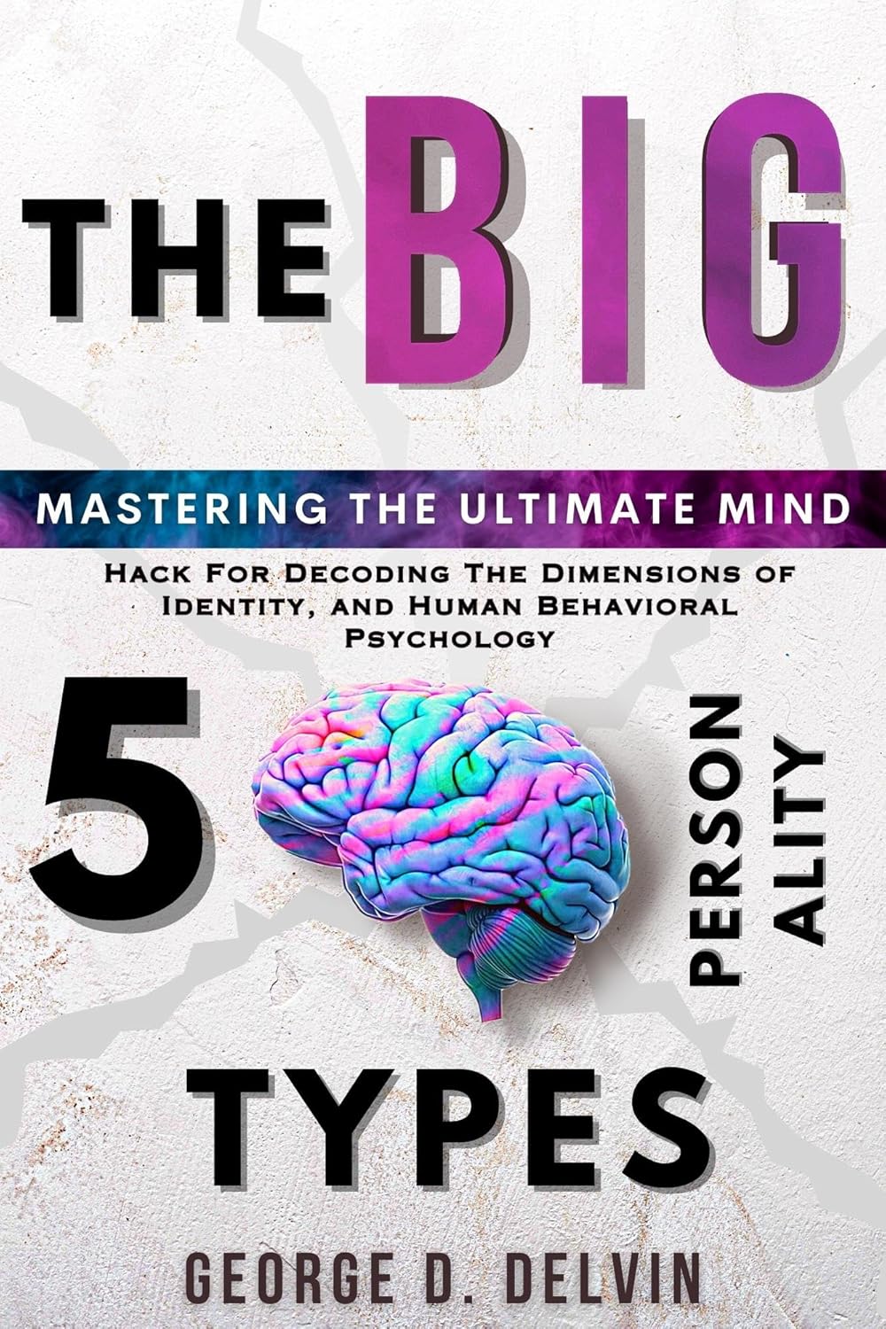 The Big 5 Personality Types: Mastering the Ultimate Mind Hack For Decoding the Dimensions of ...