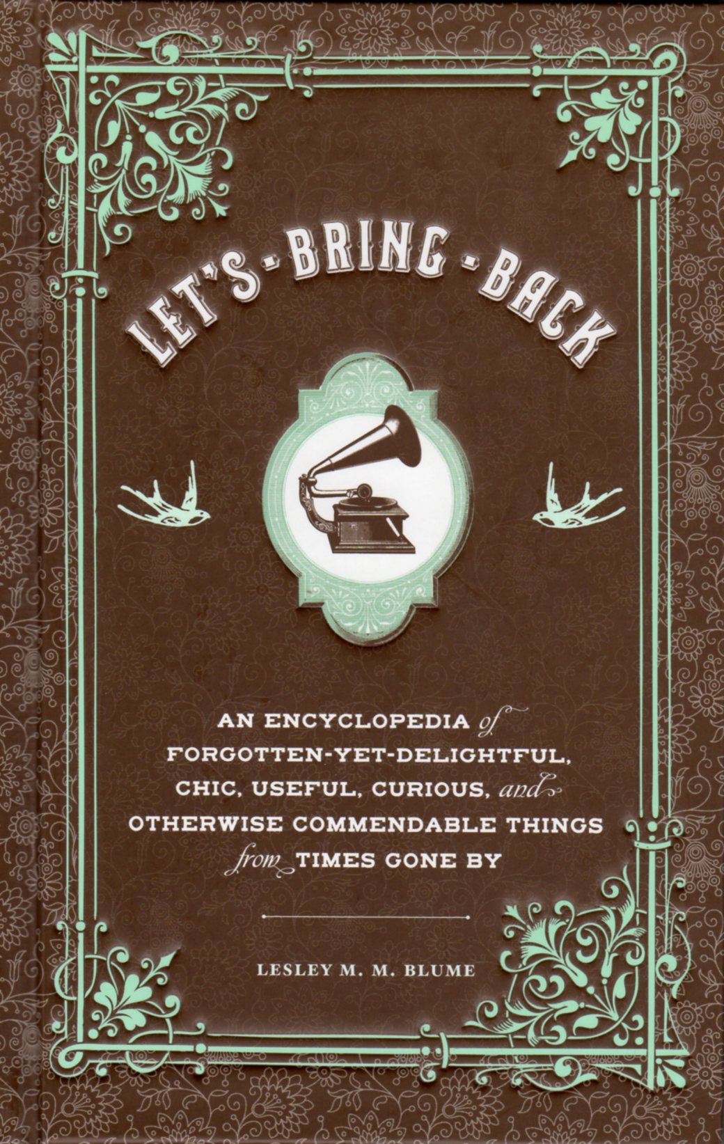 Let's Bring Back: An Encyclopedia of Forgotten-Yet-Delightful, Chic ...
