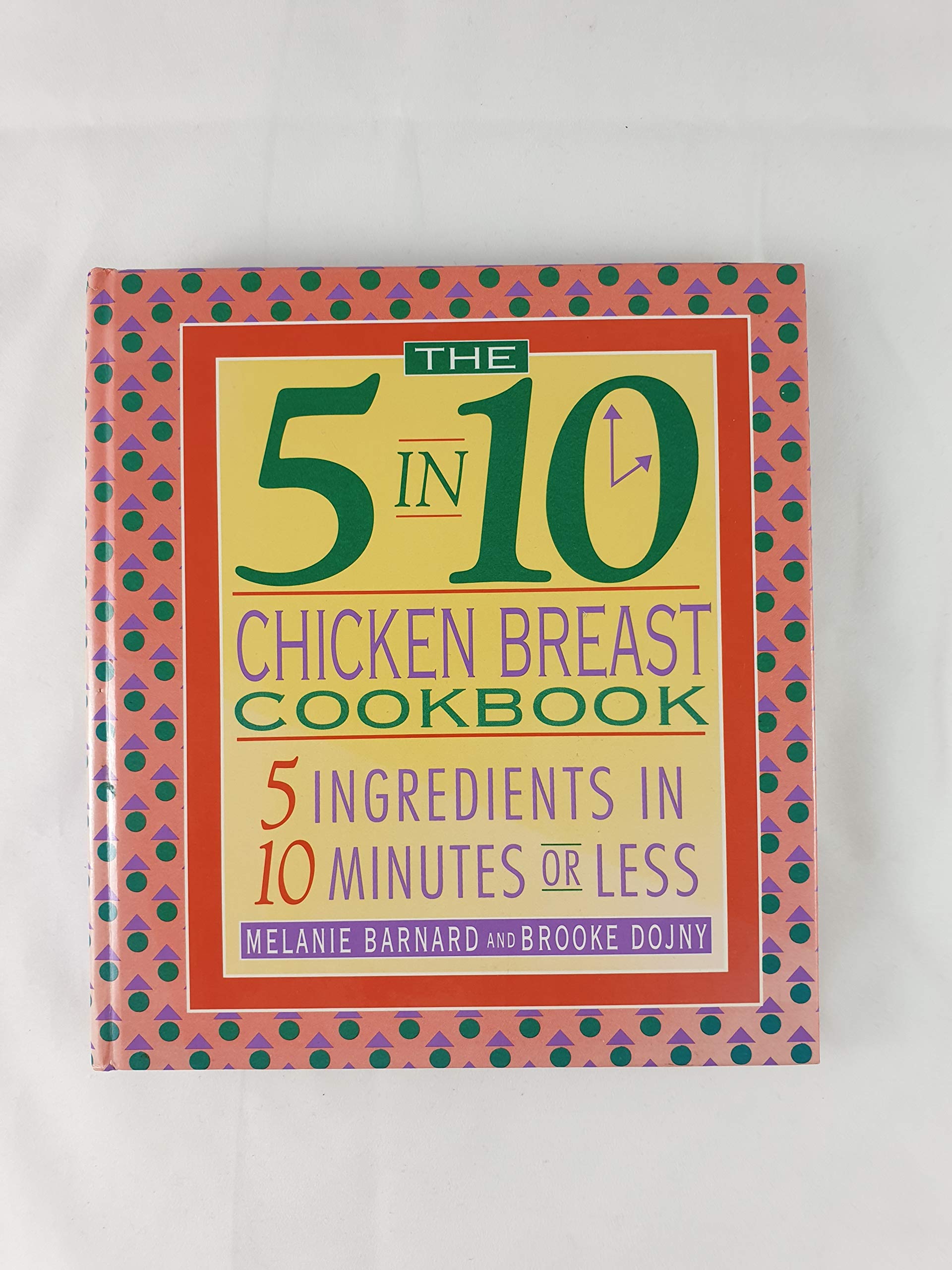 The 5 in 10 Chicken Breast Cookbook: 5 Ingredients in 10 Minutes or ...
