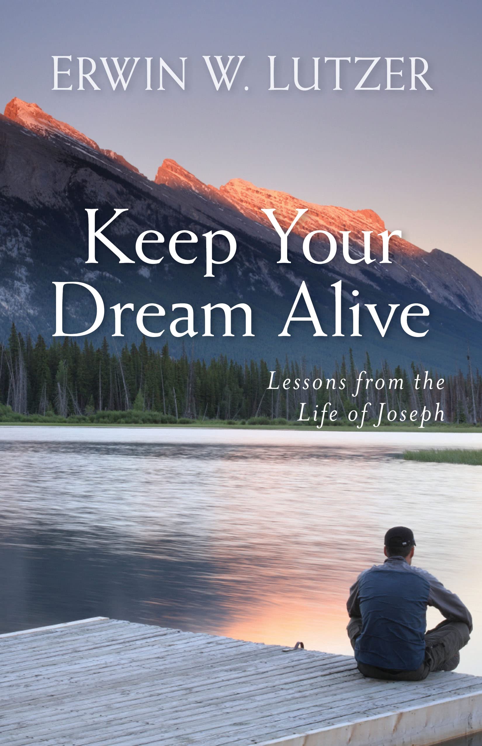 Keep Your Dream Alive: Lessons from the Life of Joseph: Lutzer, Erwin ...