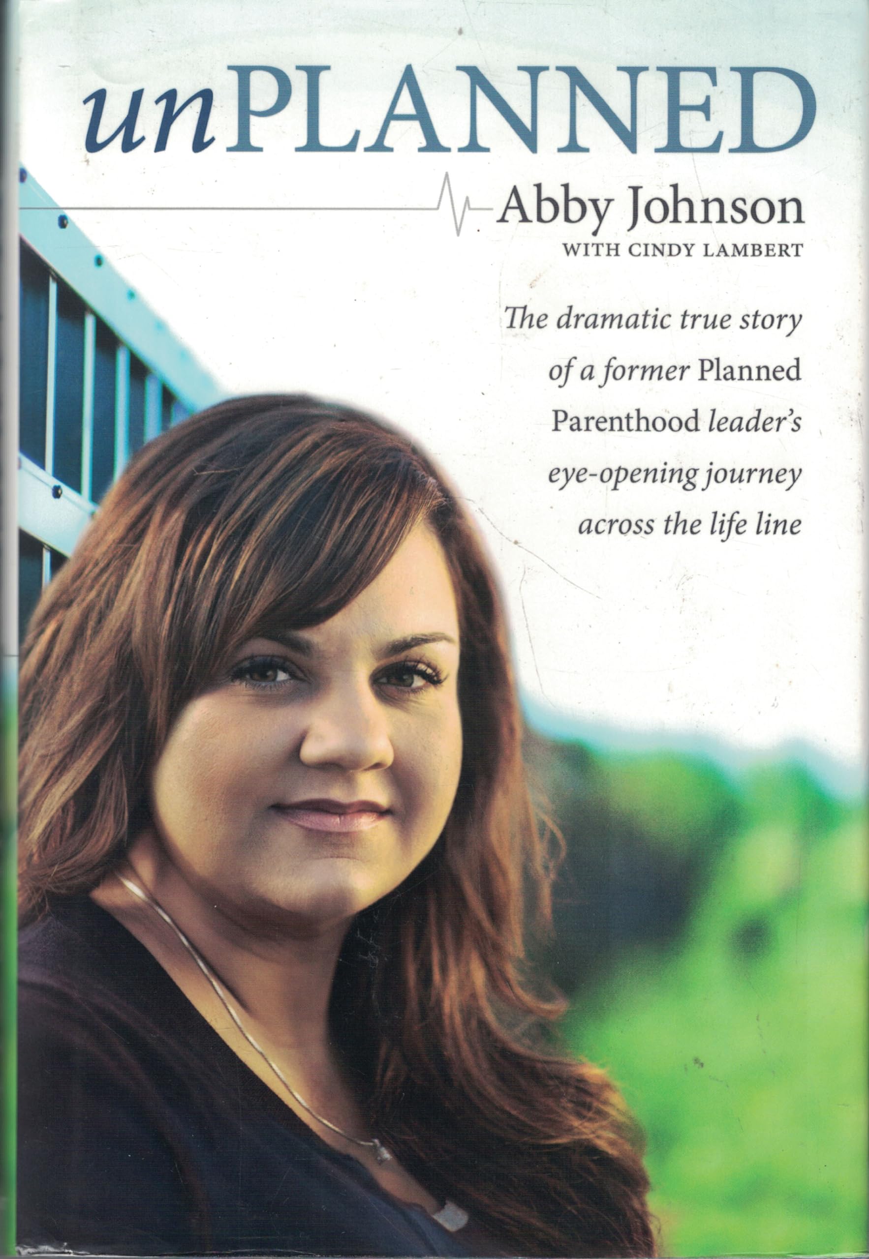 Unplanned: The Dramatic True Story of a Former Planned Parenthood ...