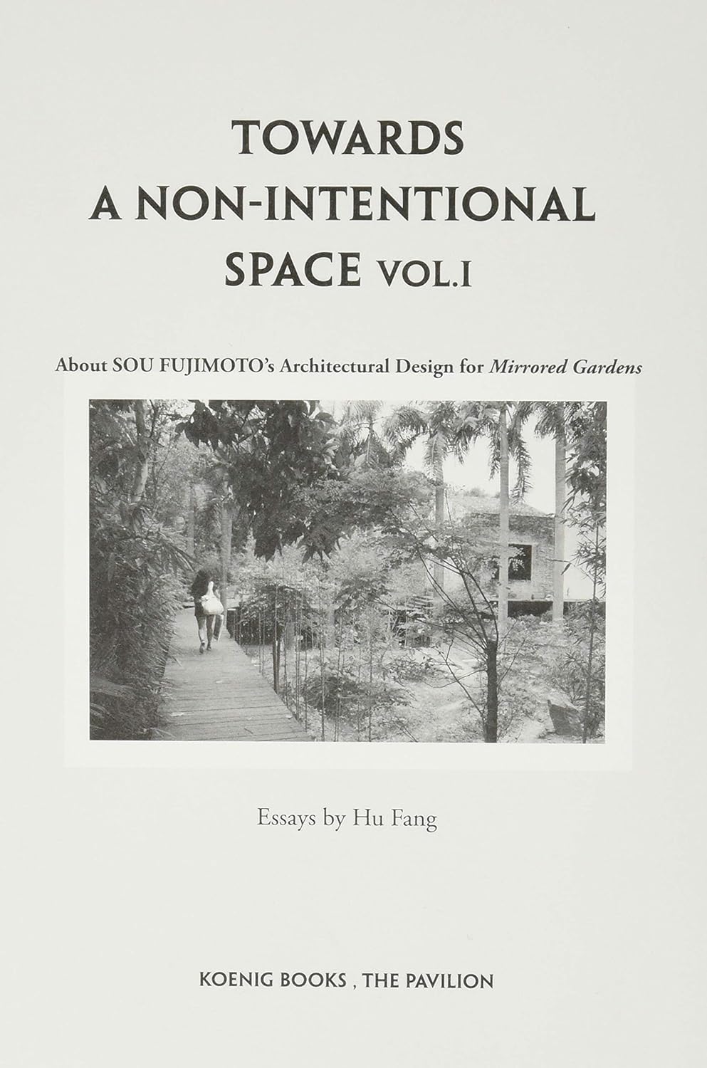 Sou Fujimoto: Towards a Non-Intentional Space, Vol. 1: About Sou ...