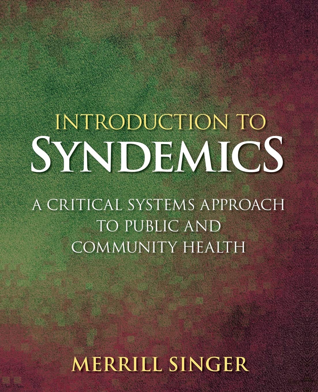 Introduction to Syndemics: A Critical Systems Approach to Public and ...