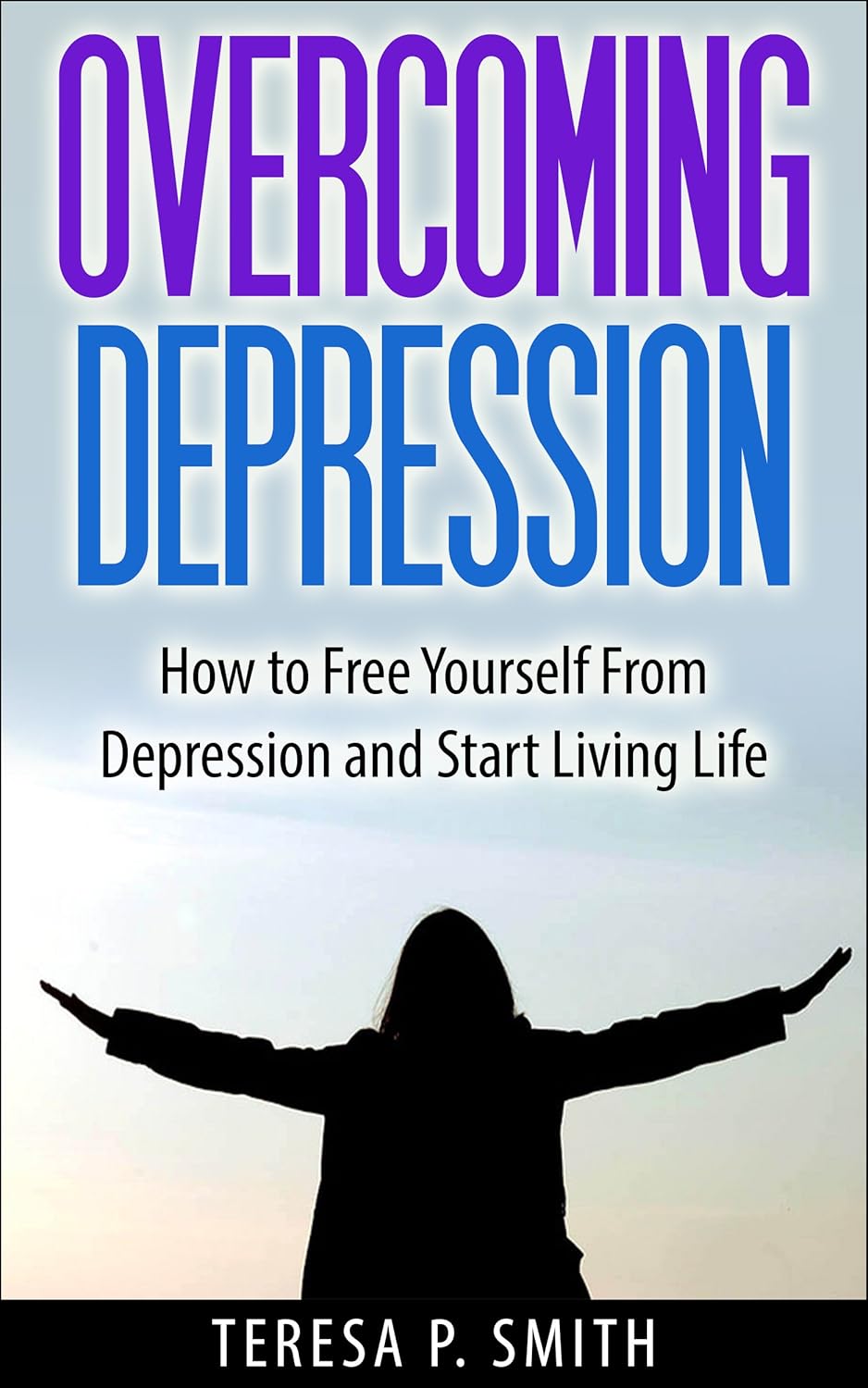 Overcoming Depression: How to Free Yourself from Depression and Start ...