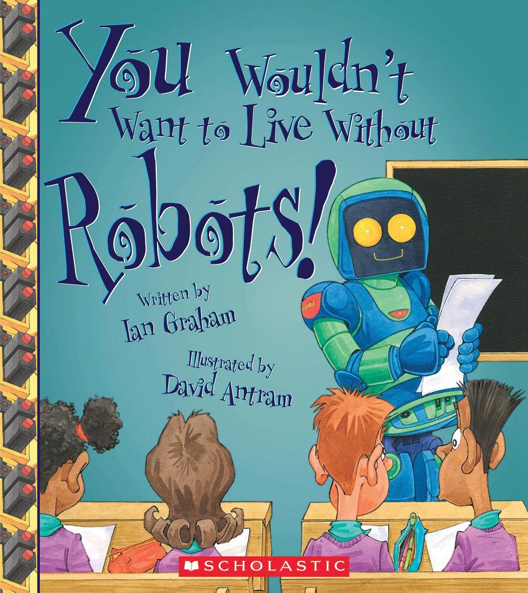 You Wouldn't Want to Live Without Robots! (You Wouldn't Want to Live ...