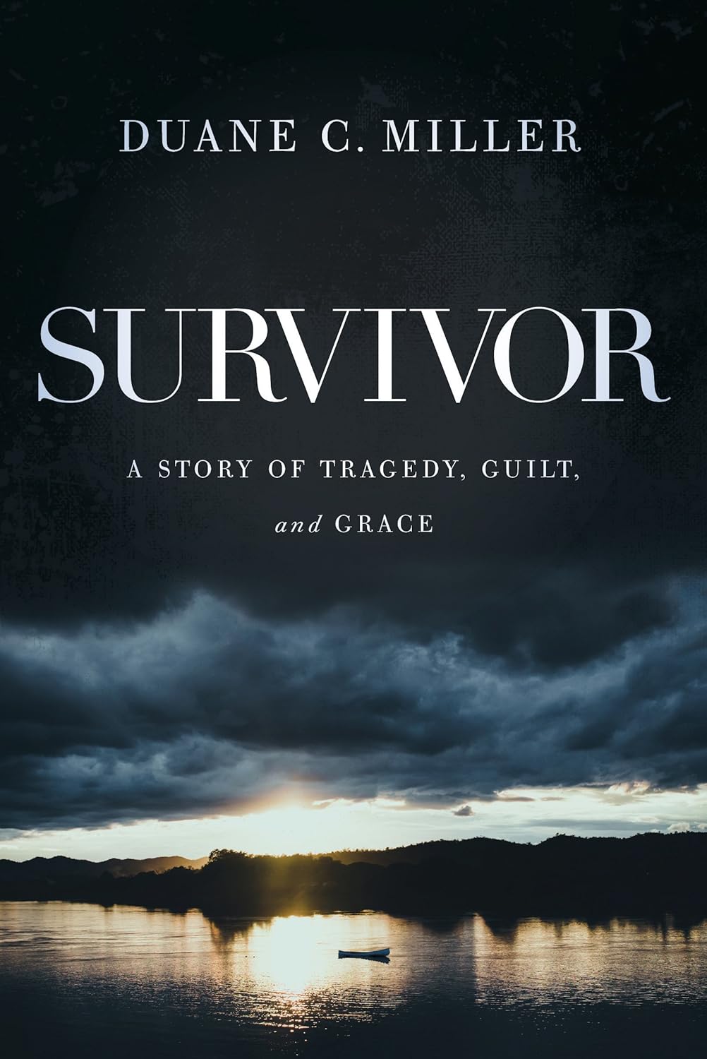 Survivor: A Story of Tragedy, Guilt, and Grace: Miller, Duane C ...