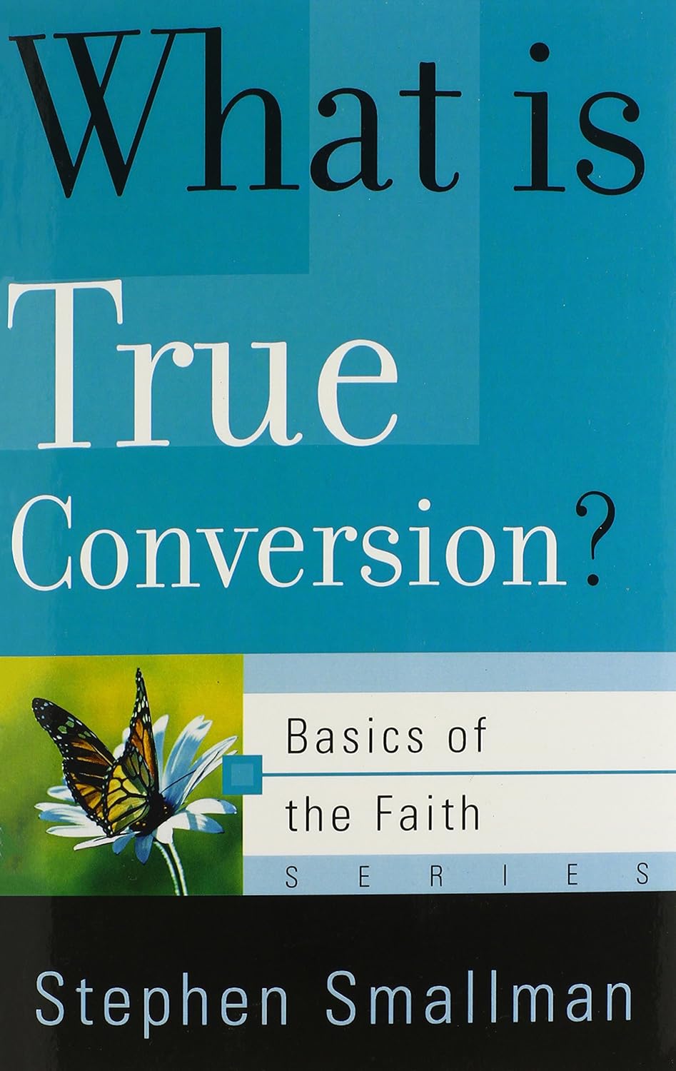 What Is True Conversion? (Basics of the Reformed Faith): Smallman ...