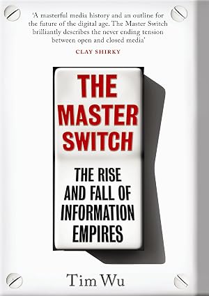 The Master Switch: The Rise and Fall of Information Empires eBook : Wu ...