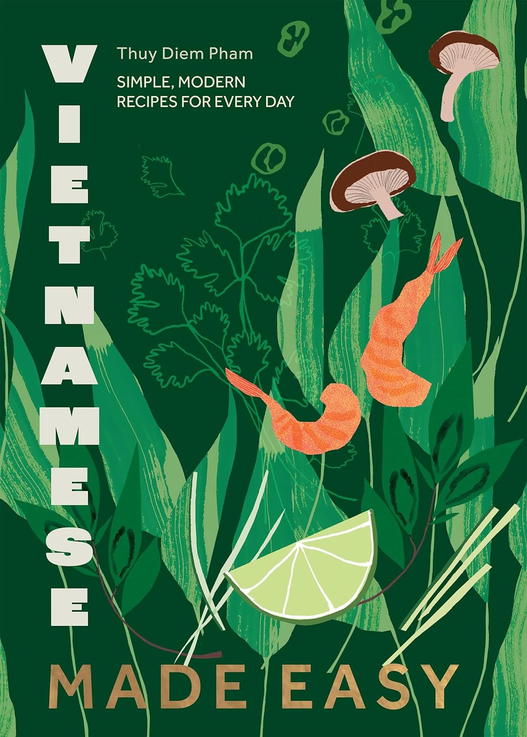 Vietnamese Made Easy: Simple, Modern Recipes for Every Day: Diem Pham ...