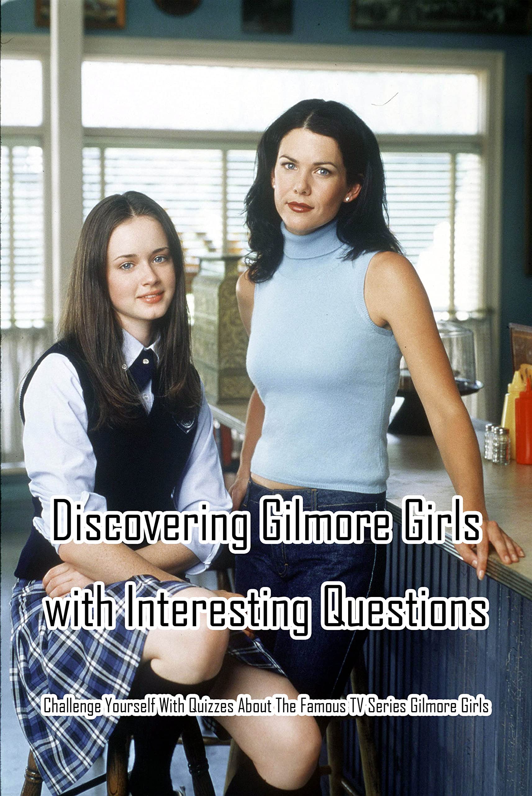 Discovering Gilmore Girls With Interesting Questions Challenge Yourself ...