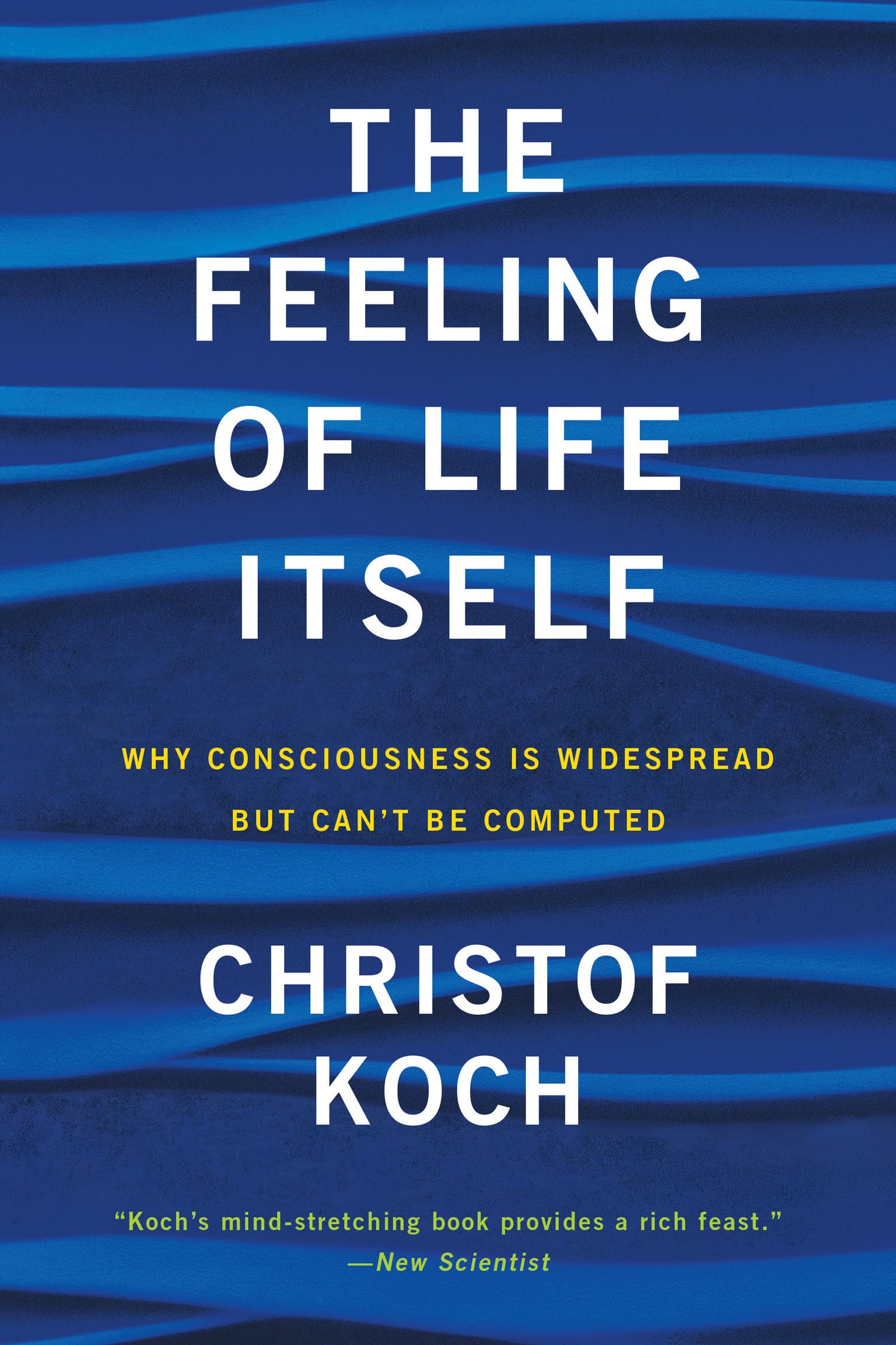 The Feeling of Life Itself: Why Consciousness Is Widespread but Can't ...
