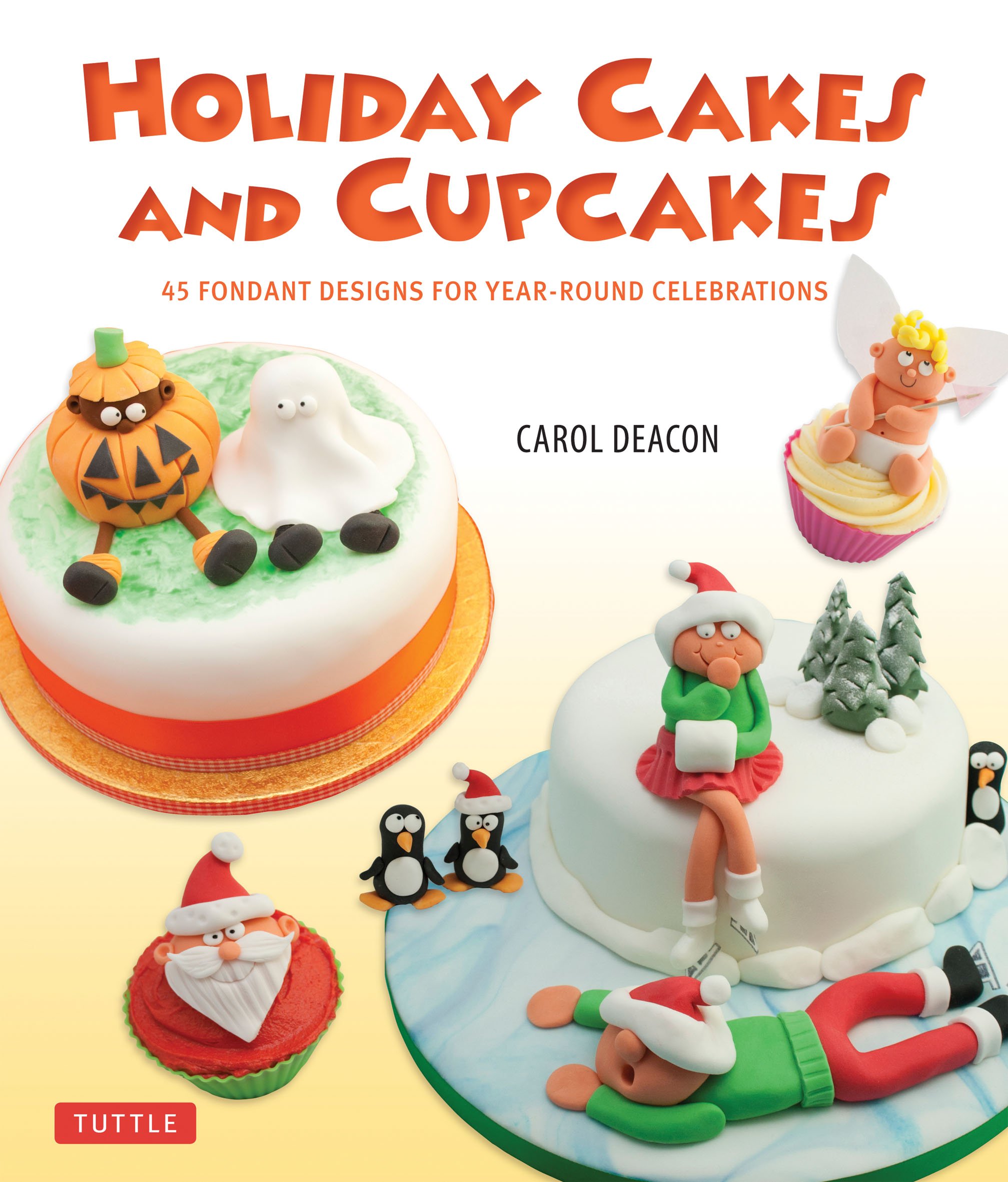 Holiday Cakes and Cupcakes: 45 Fondant Designs for Year-Round ...