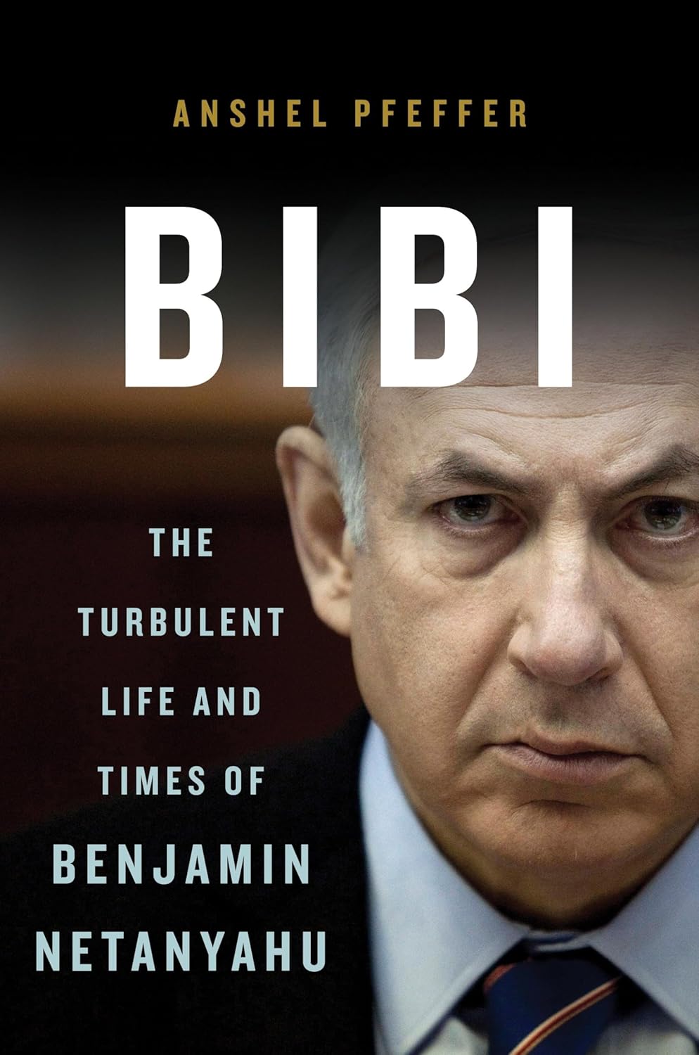 Bibi: The Turbulent Life and Times of Benjamin Netanyahu: Pfeffer ...