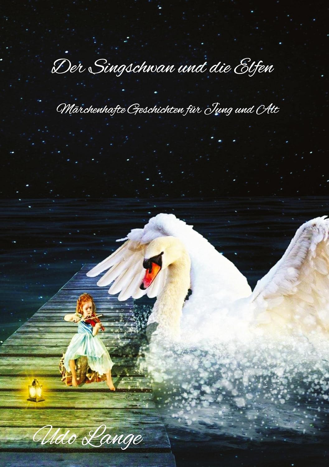 Der Singschwan und die Elfen: Märchenhafte Geschichten für Jung und Alt ...