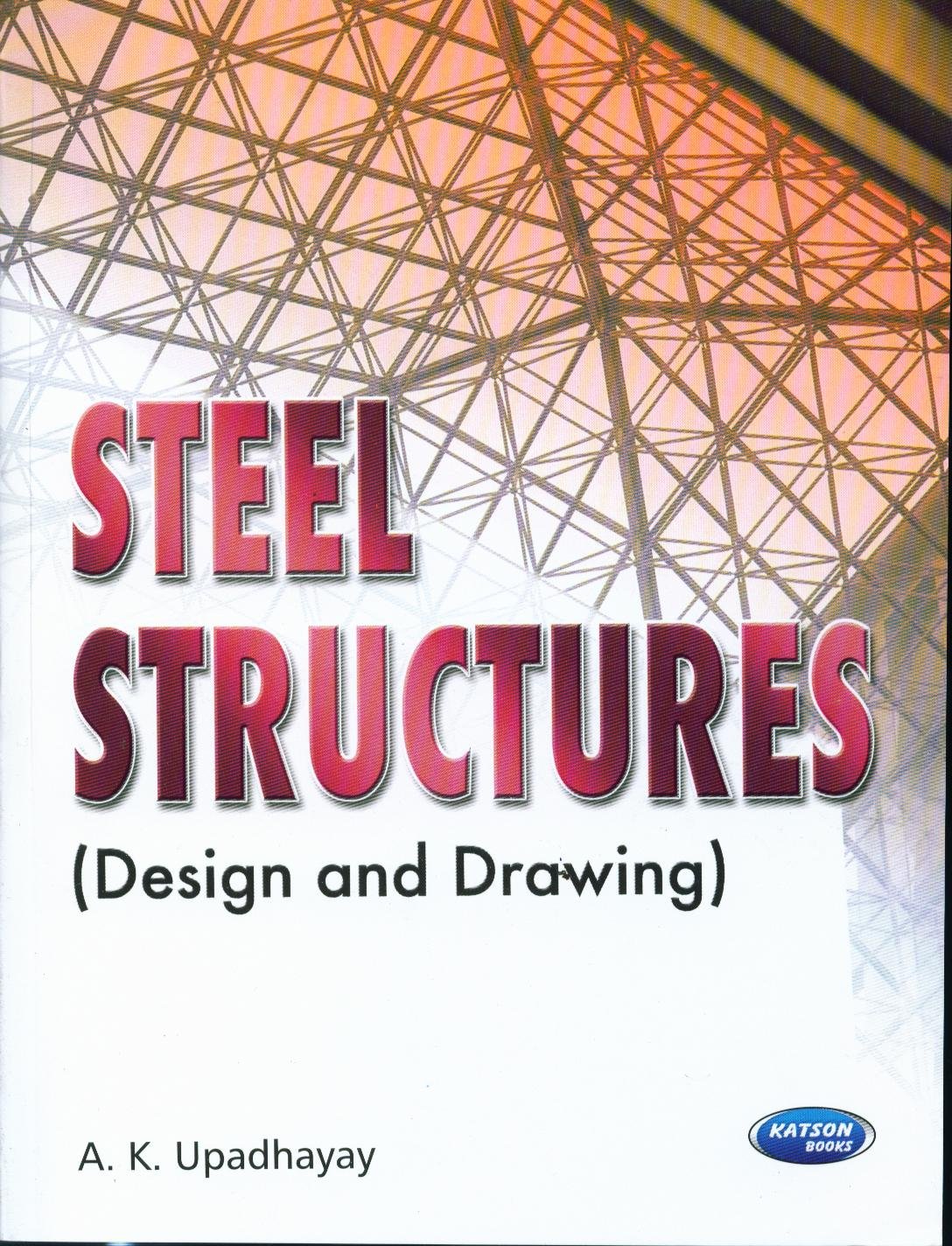Steel Structures (Design & Drawing ): A.K.Upadhyay: 9789350142097 ...