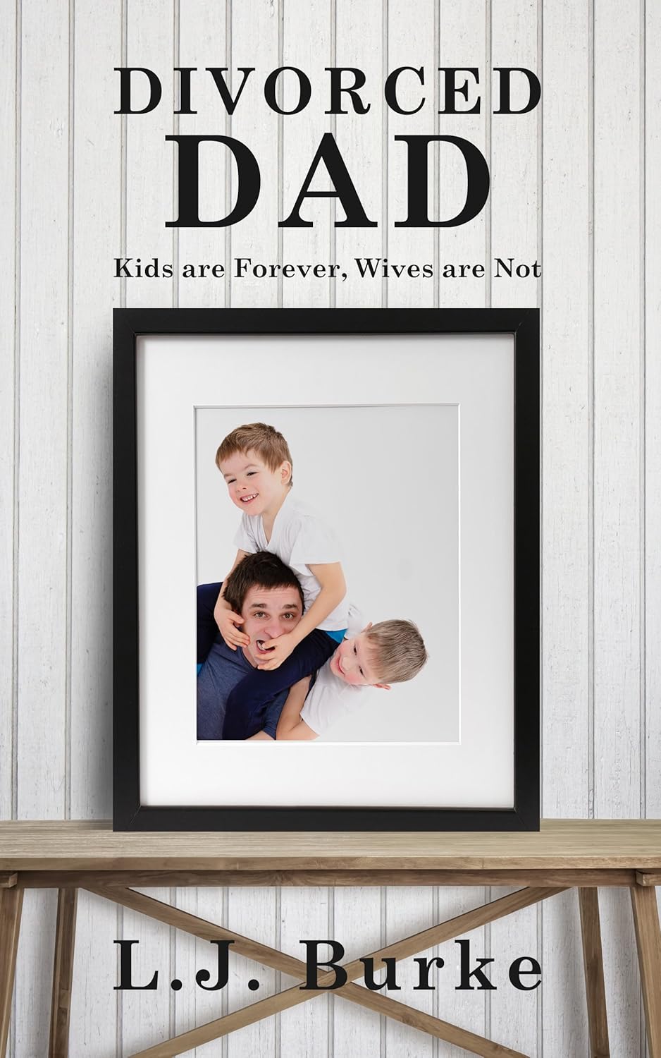 DIVORCED DAD: Kids are Forever, Wives are Not - Kindle edition by Burke ...