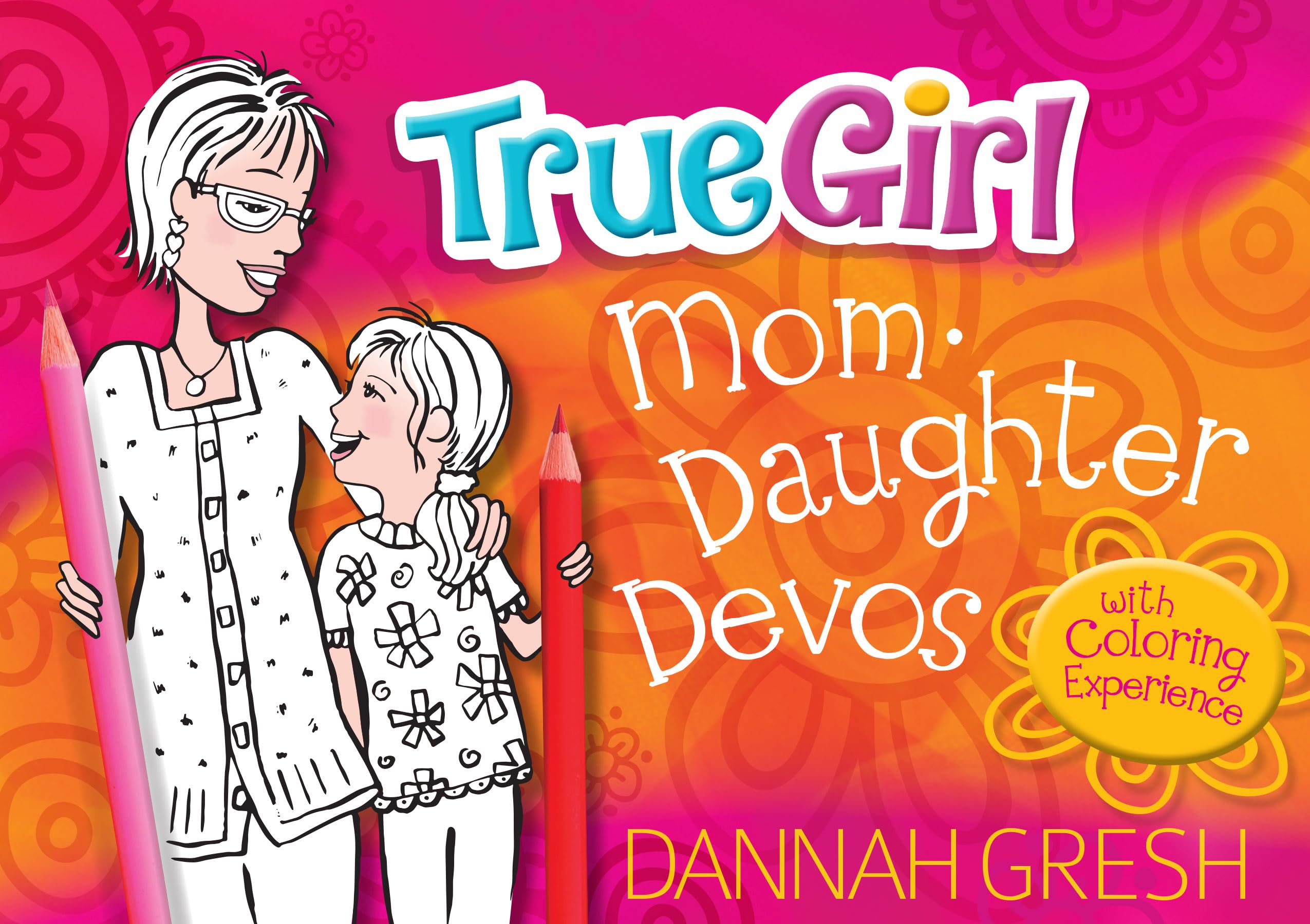 True Girl Mom-Daughter Devos: with Coloring Experience: Gresh, Dannah ...