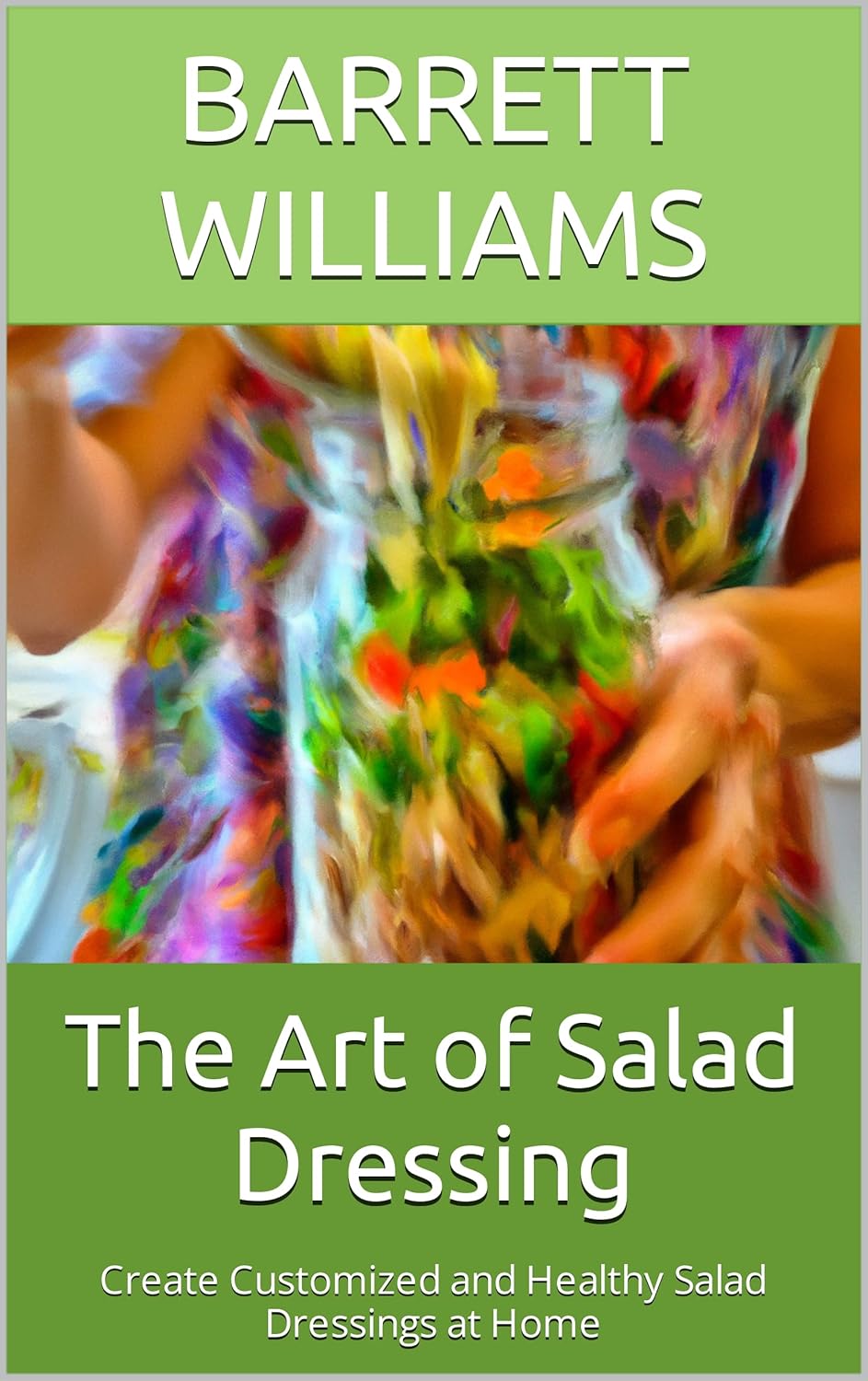 The Art of Salad Dressing: Create Customized and Healthy Salad ...