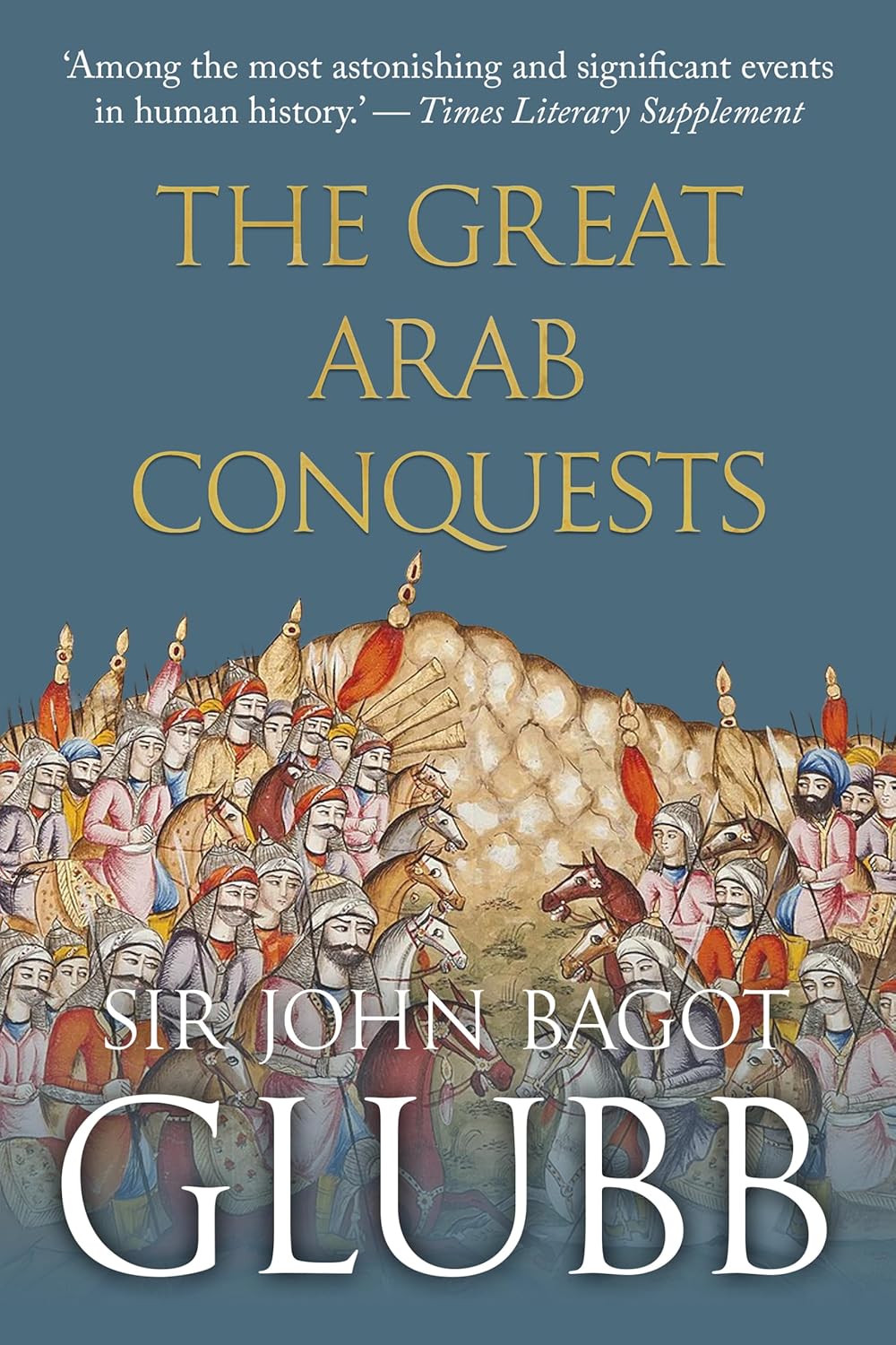 The Great Arab Conquests (John Bagot Glubb's Great Arab History Book 2 ...