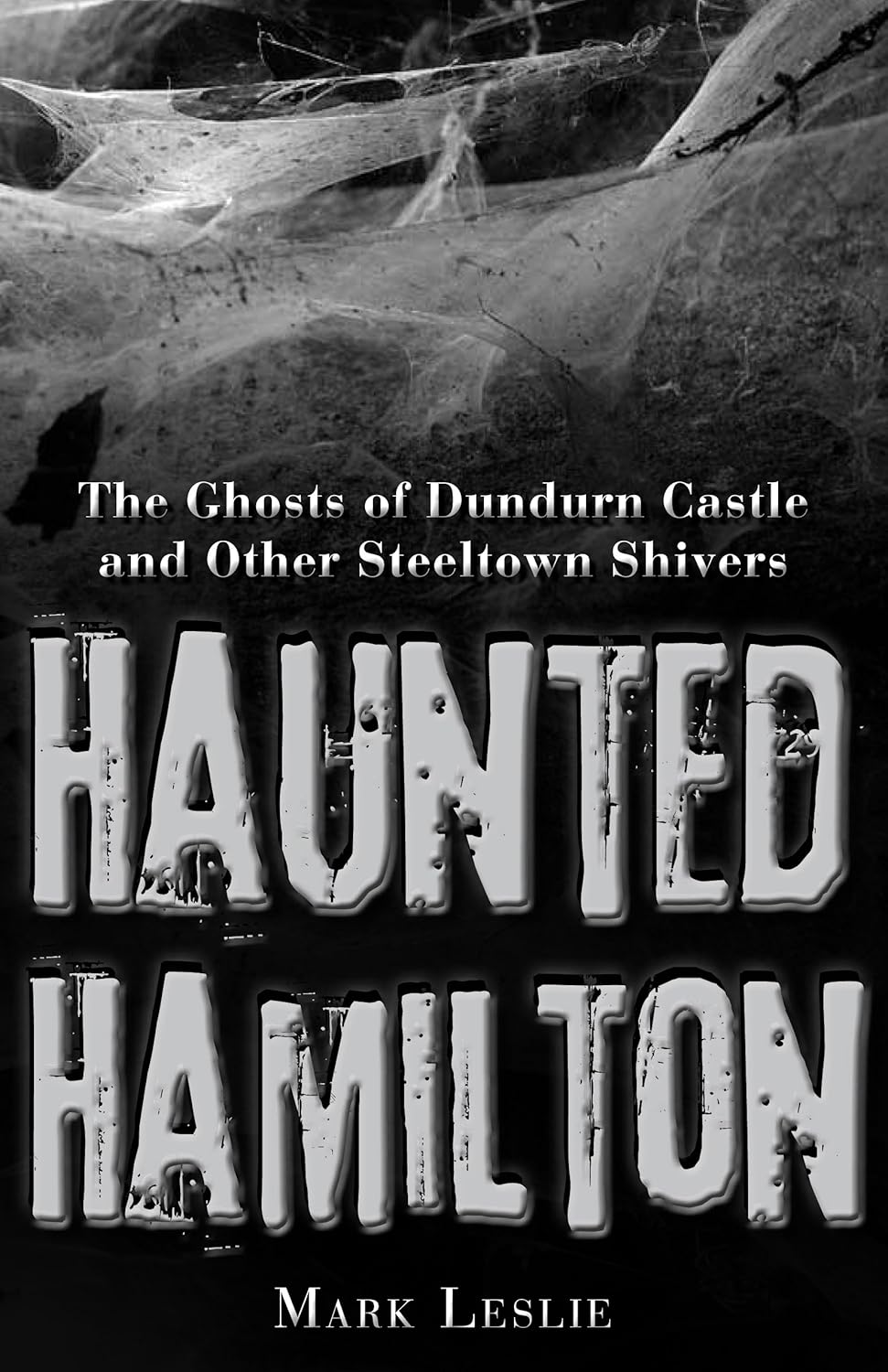 Haunted Hamilton: The Ghosts of Dundurn Castle and Other Steeltown ...