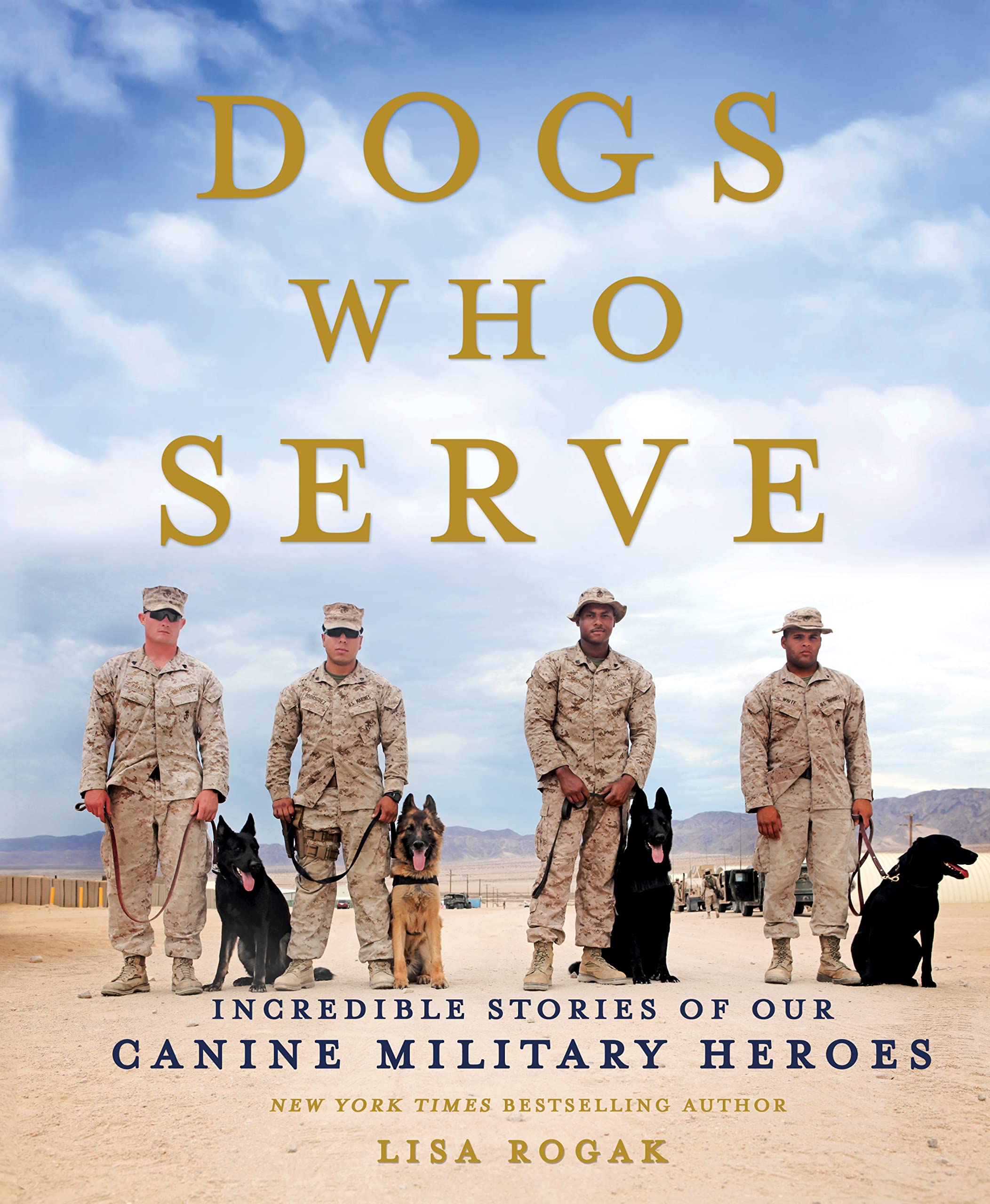 Dogs Who Serve: Incredible Stories of Our Canine Military Heroes: Rogak ...