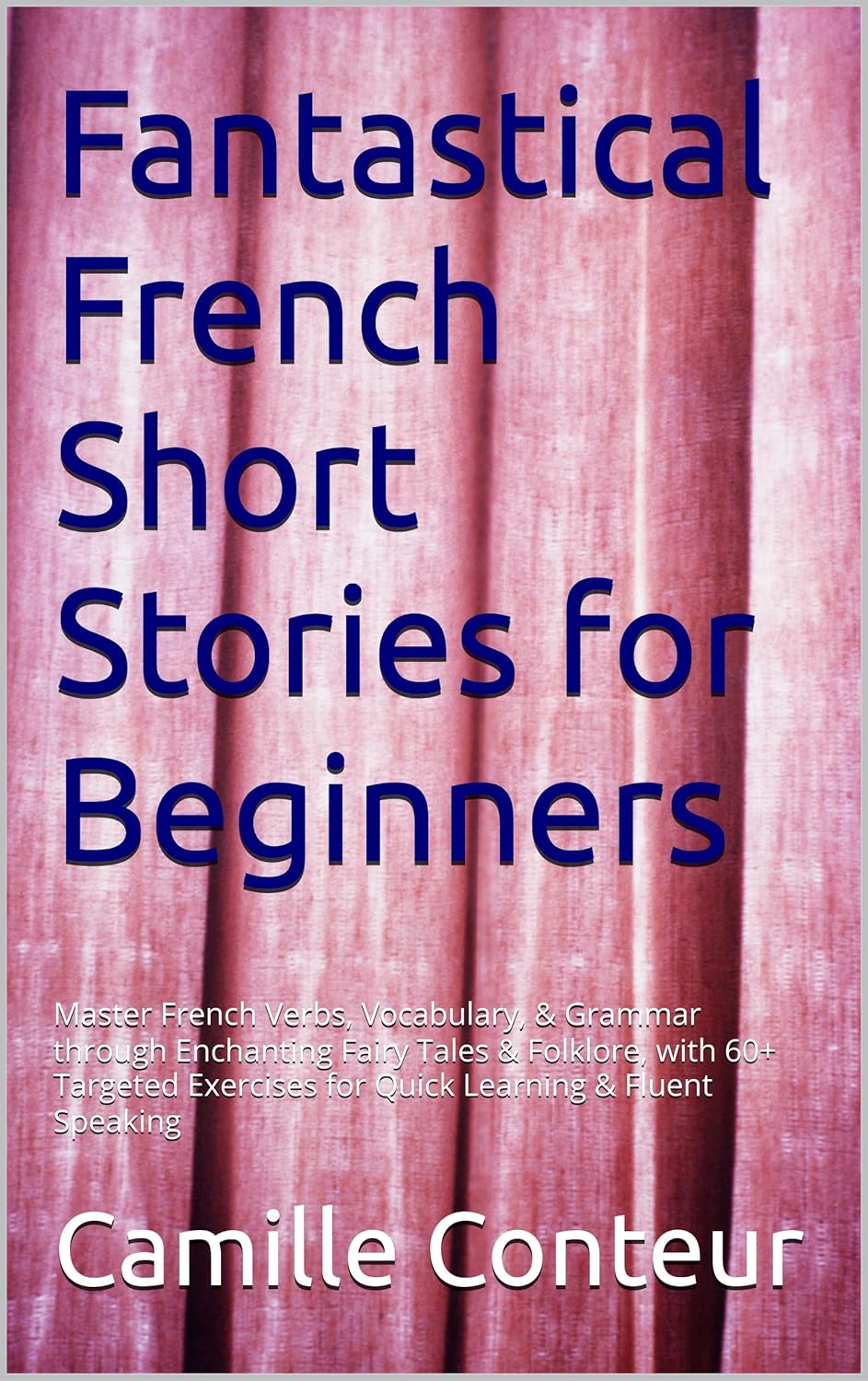 Fantastical French Short Stories for Beginners: Master French Verbs ...