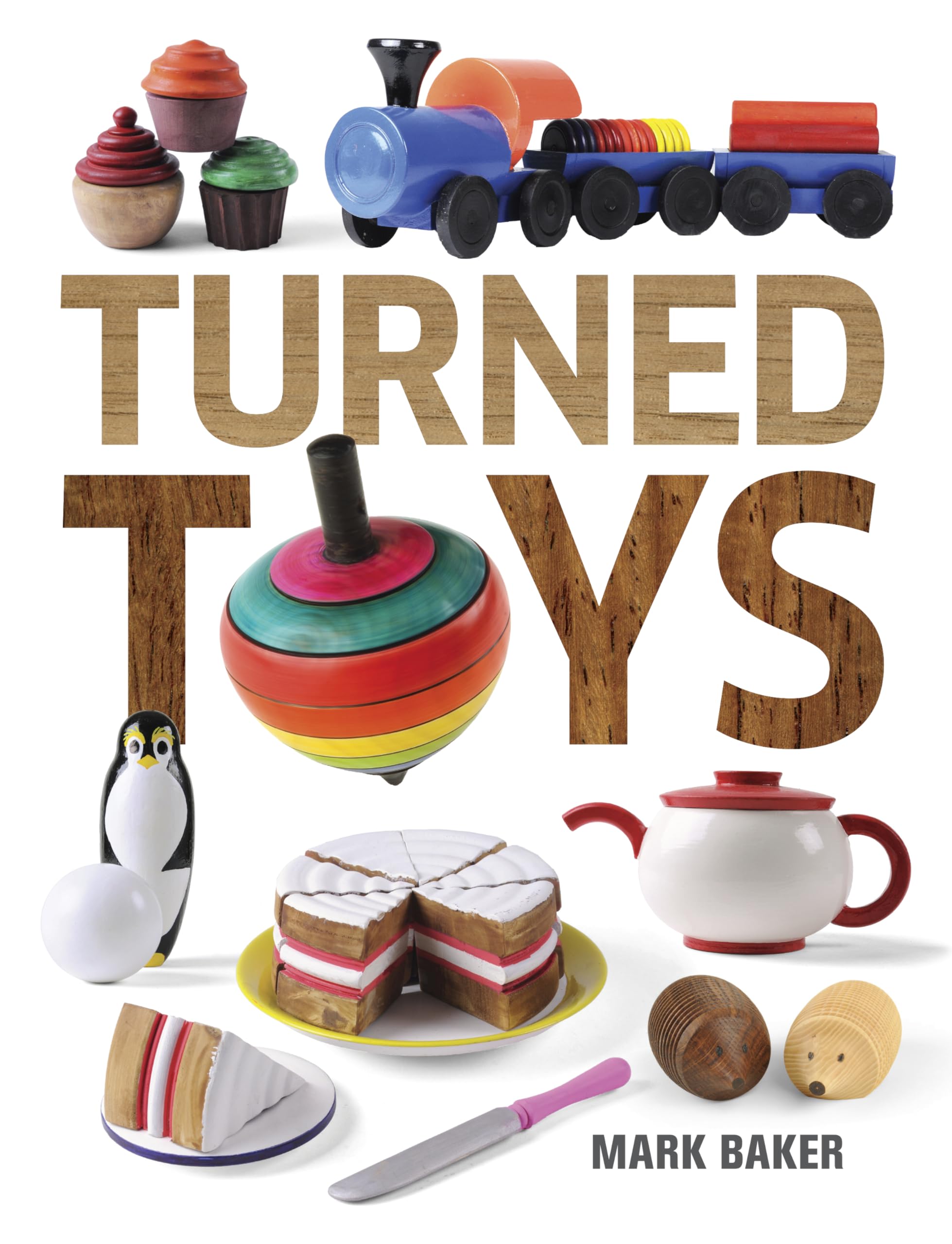 Turned Toys: 12 Fun Projects to Create for Children: Baker, Mark ...