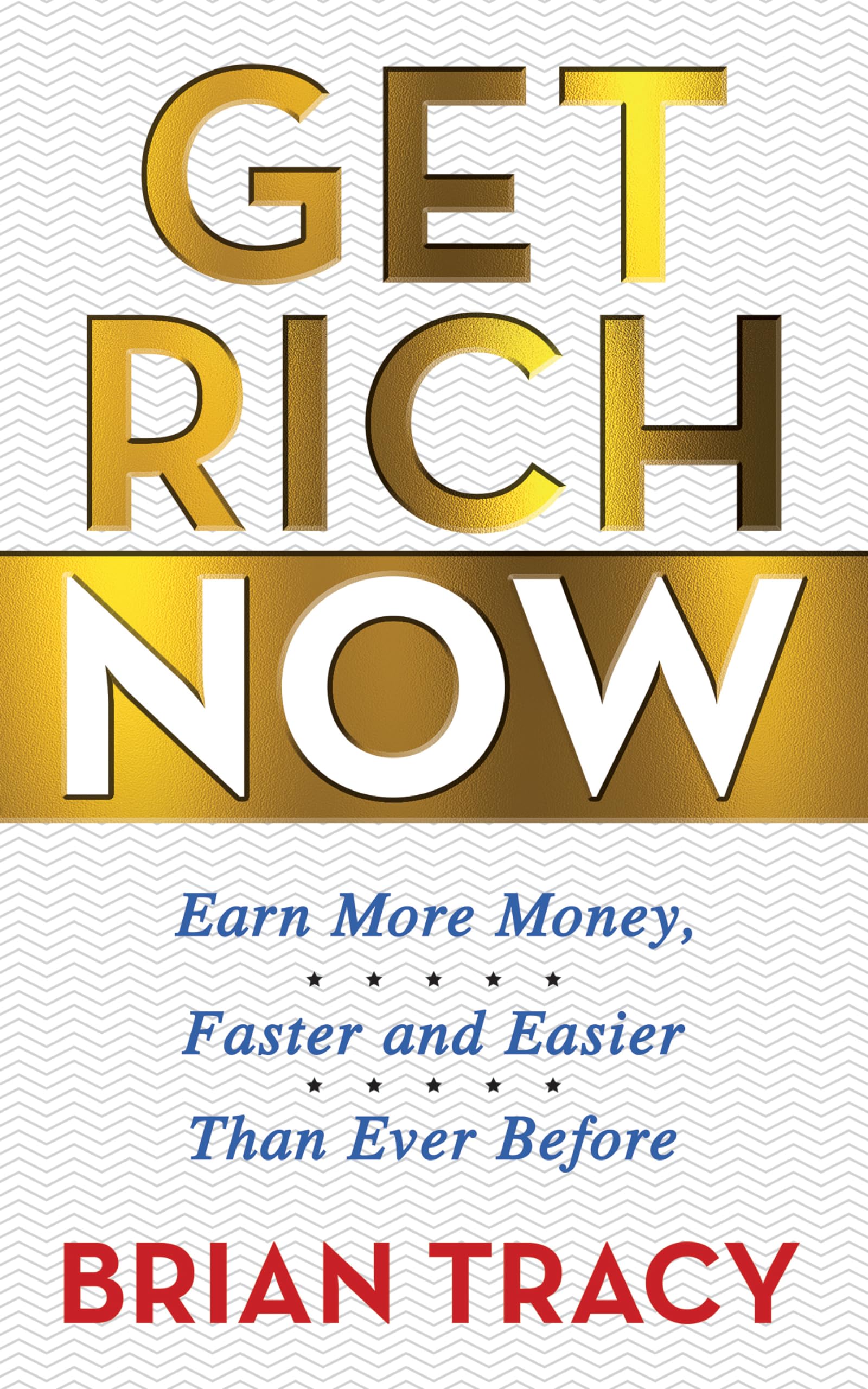 Get Rich Now: Earn More Money, Faster and Easier than Ever Before ...