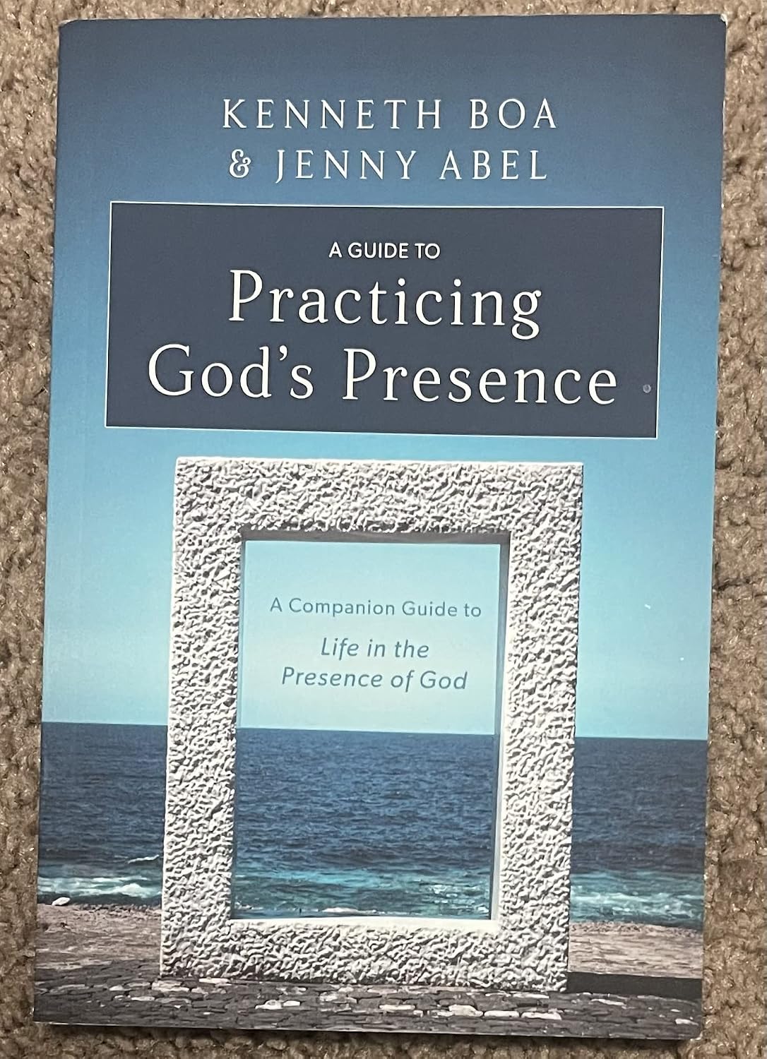 A Guide To Practicing God's Presence: Kenneth Boa, Jenny Abel ...