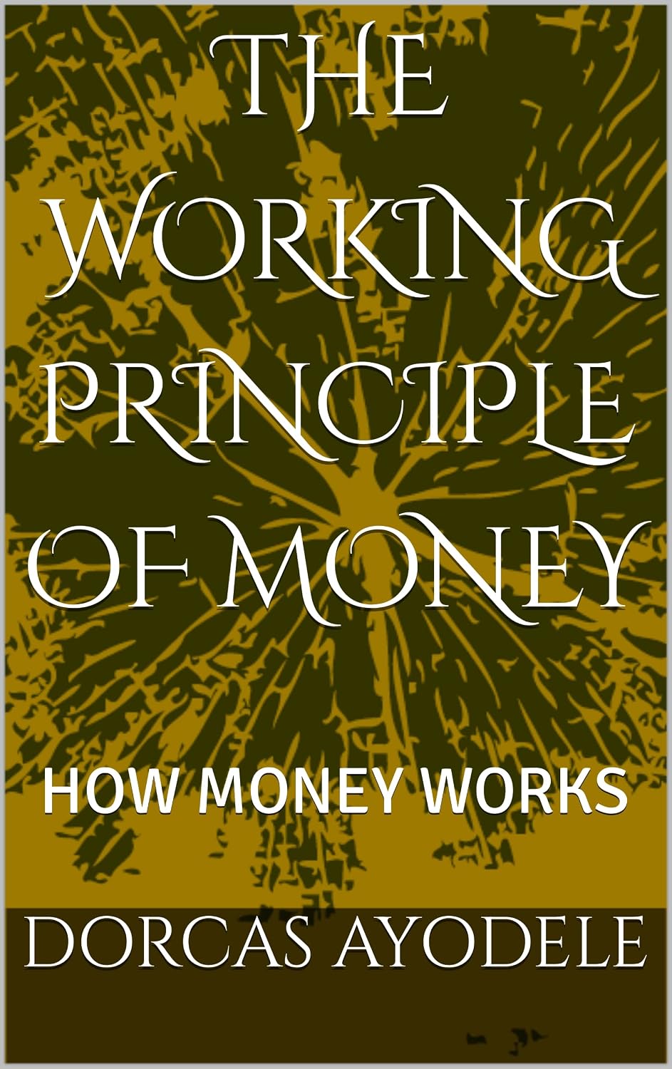 THE WORKING PRINCIPLE OF MONEY: HOW MONEY WORKS eBook : AYODELE, DORCAS ...