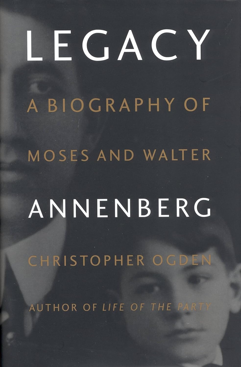 Legacy: A Biography of Moses and Walter Annenberg: Christopher Ogden ...