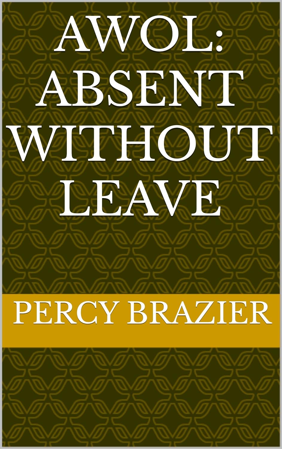 AWOL: Absent Without Leave eBook : BRAZIER, PERCY: Amazon.co.uk: Kindle ...