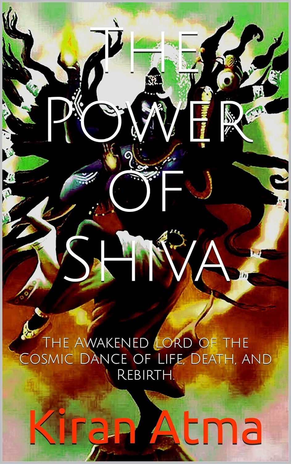 The Power of Shiva: The Awakened Lord of the Cosmic Dance of Life ...