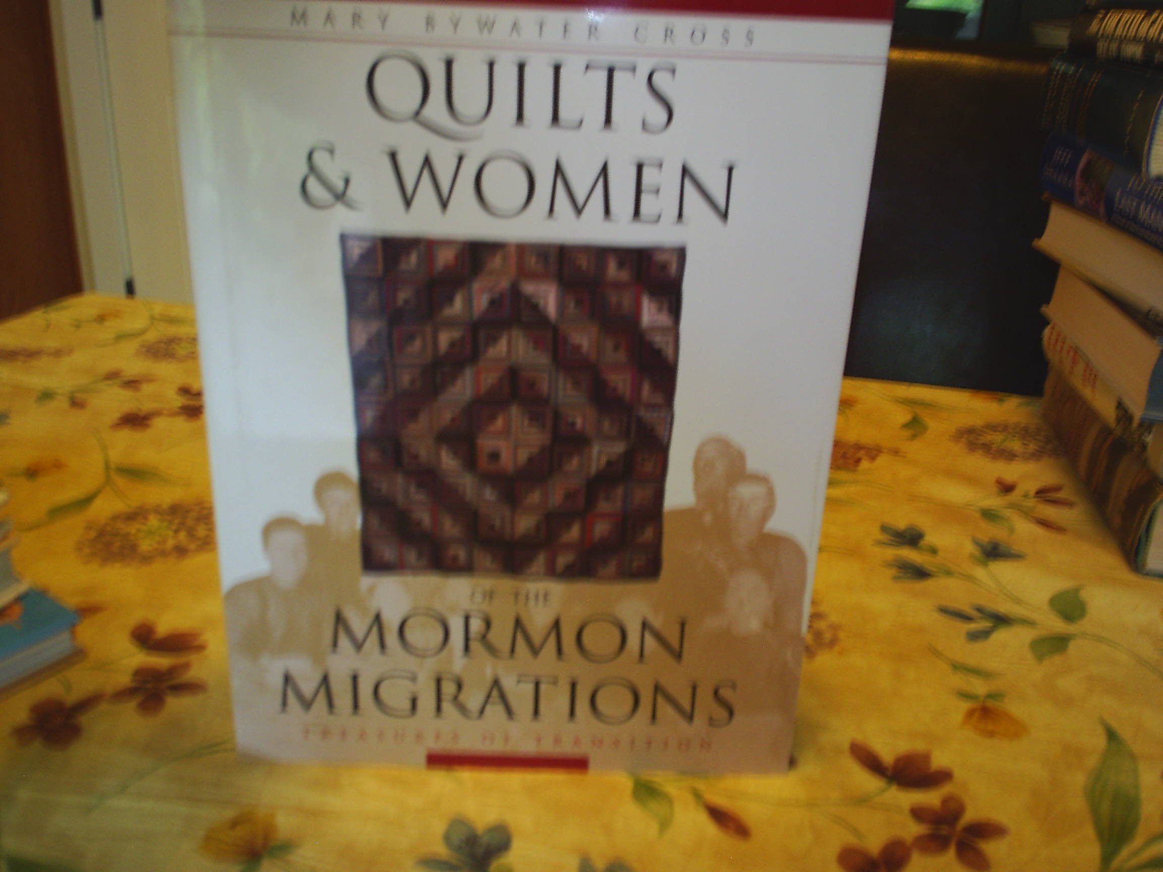 Quilts & Women of the Mormon Migrations: Treasures in Transition: Cross ...