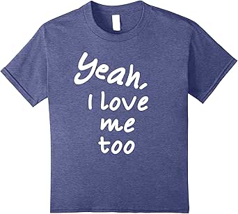 Amazon.com: Yeah, I Love Me Too : Clothing, Shoes & Jewelry
