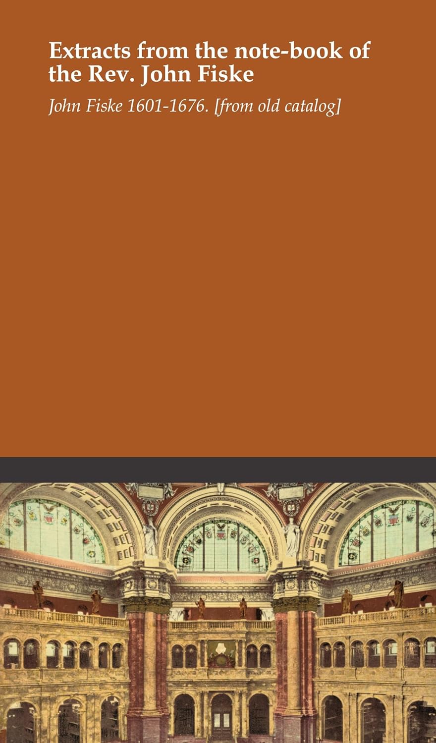 Extracts from the note-book of the Rev. John Fiske: Fiske 1601-1676 ...