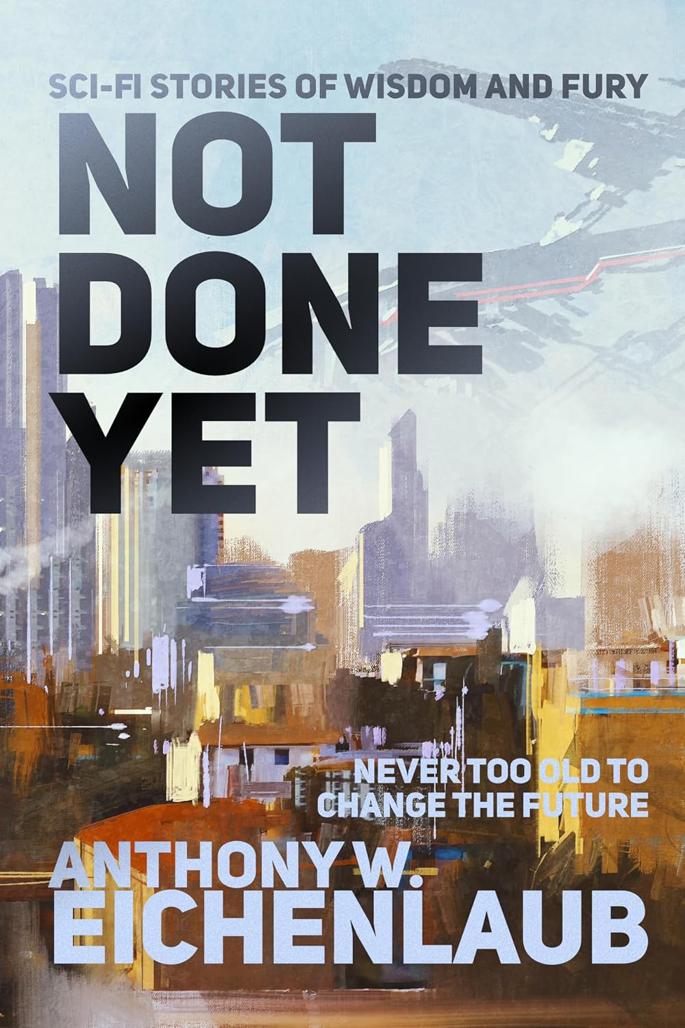 Amazon.com: Not Done Yet: Sci-fi Stories of Wisdom and Fury eBook ...