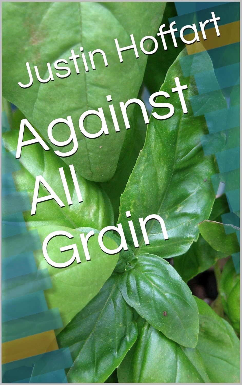 Amazon.com: Against All Grain eBook : Hoffart, Justin : Books