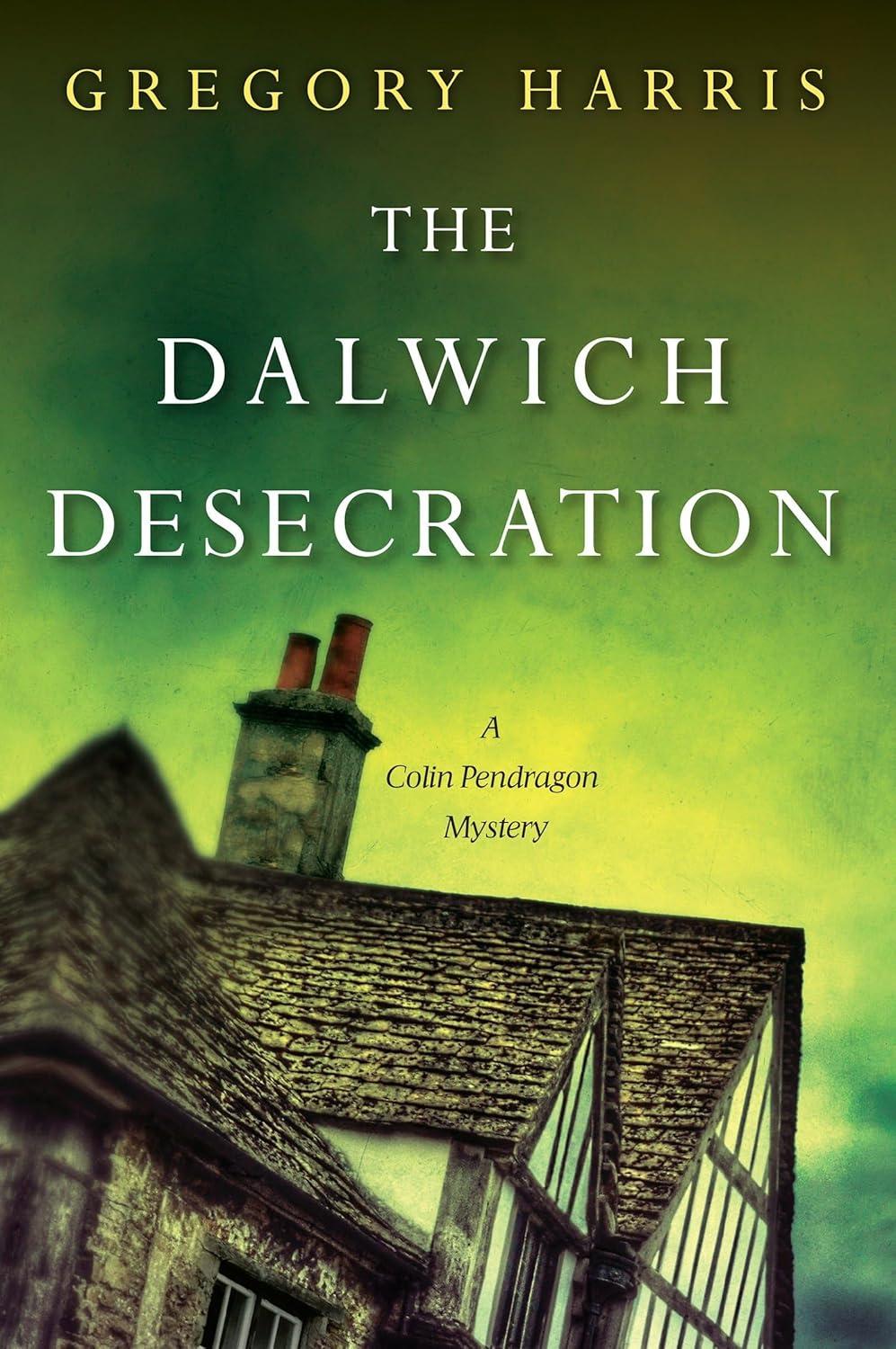 The Dalwich Desecration (A Colin Pendragon Mystery): Harris, Gregory ...