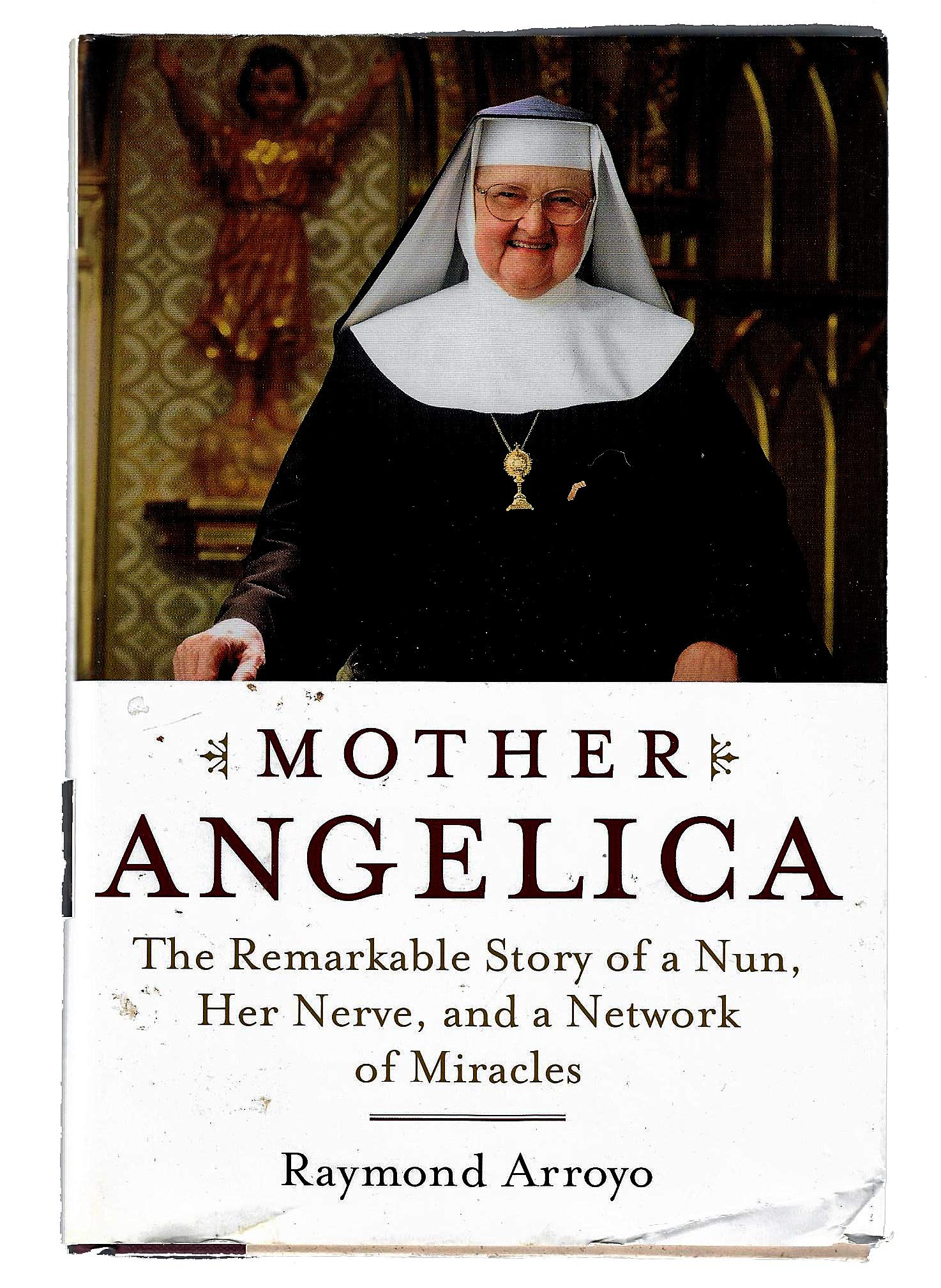 Mother Angelica: The Remarkable Story of a Nun, Her Nerve, and a ...