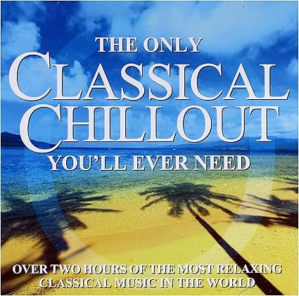 The Only Classical Chillout Album You'Ll Ever Need: Amazon.co.uk: CDs ...